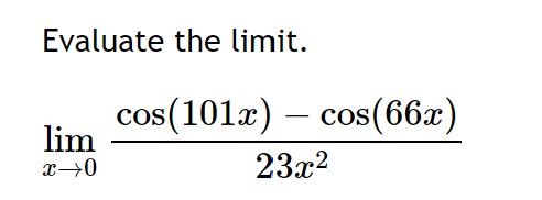 Solved Evaluate the limit.limx→0cos(101x)-cos(66x)23x2 | Chegg.com