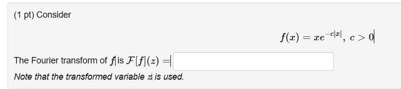 Solved (1 pt) Consider f(x)=xe−c∣x∣,c>0 The Fourier | Chegg.com