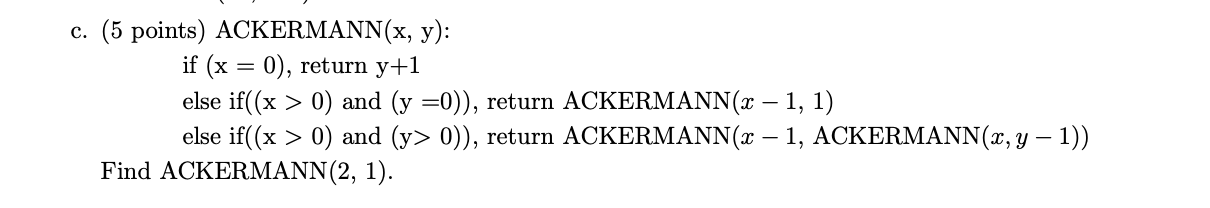 Solved c. (5 points) ACKERMANN (x,y) : if (x=0), return y+1 | Chegg.com
