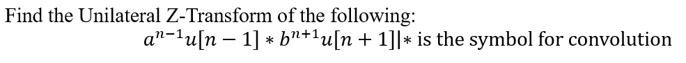 Solved Find the Unilateral Z-Transform of the following: | Chegg.com
