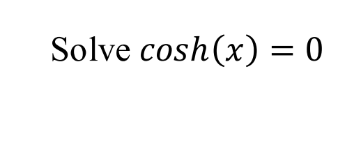 Solved Solve cosh(x) = 0 | Chegg.com