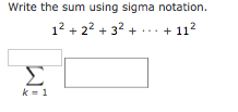 Solved Write the sum using sigma notation. 12+22+32+⋯+112 | Chegg.com
