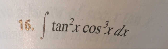 Solved Evaluate the integral integral tan^2 x cos^3 x dx. | Chegg.com