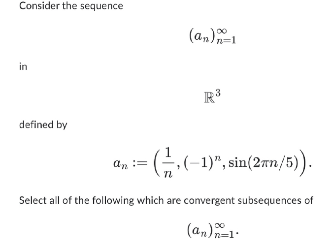 Solved (an)n=1∞ in R3 defined by an:=(n1,(−1)n,sin(2πn/5)) | Chegg.com
