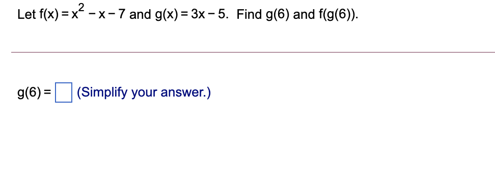 Solved Let f(x)=x² -x- 7 and g(x) = 3x - 5. Find g(6) and | Chegg.com