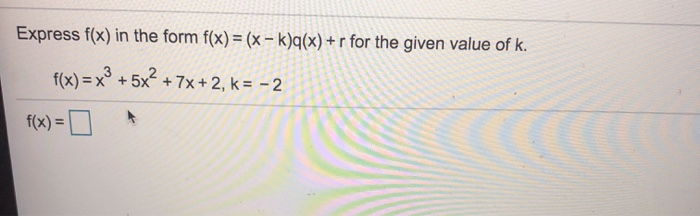 Solved Express f(x) in the form f(x) = (x – k)q(x) +r for | Chegg.com
