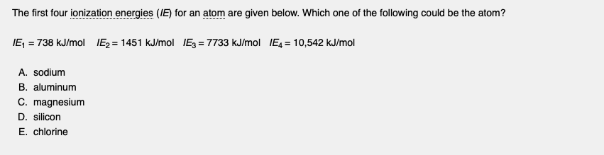 Solved The first four ionization energies (IE) for an atom | Chegg.com