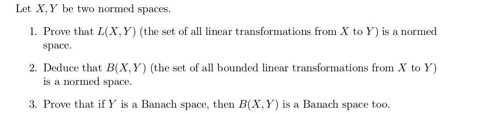 Solved Let X, Y be two normed spaces. 1. Prove that L(X,Y) | Chegg.com Solved Let X, Y be two normed spaces. 1. Prove that L(X,Y) | Chegg.com