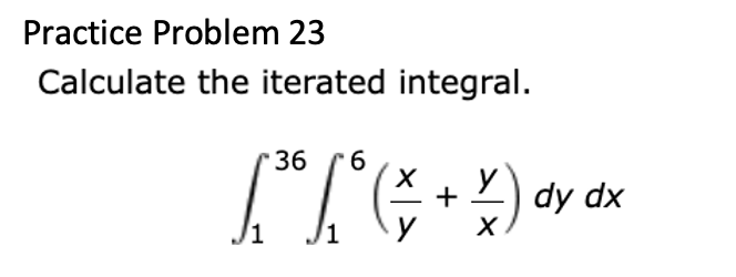 Solved Practice Problem 23 Calculate the iterated integral. | Chegg.com