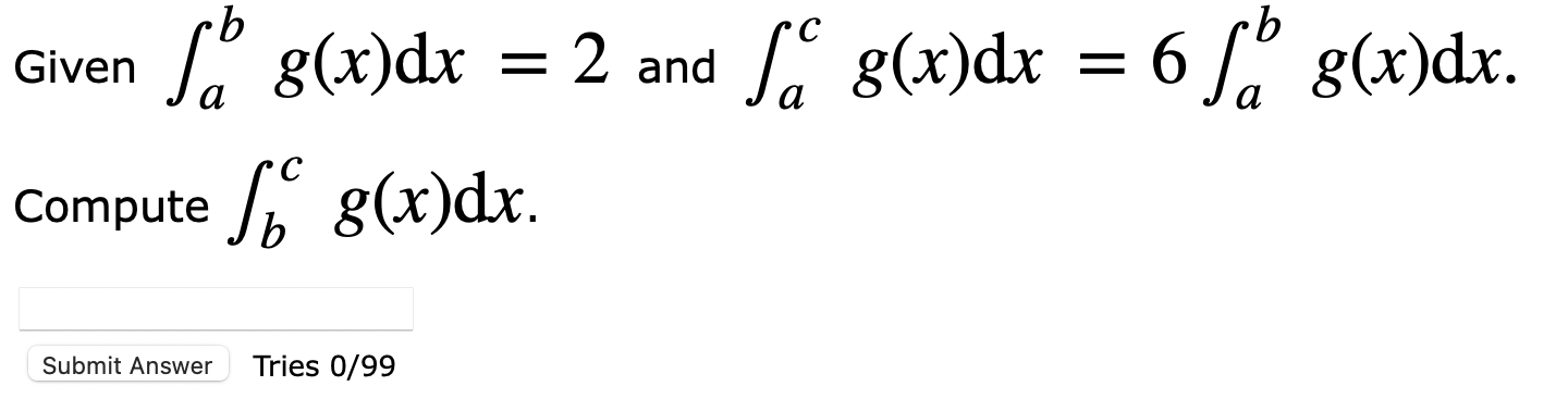 Solved Given ∫abg(x)dx=2 and ∫acg(x)dx=6∫abg(x)dx. Compute | Chegg.com