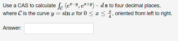 Solved Use a CAS to calculate ∫C ex−y,ex+y ⋅ds to four | Chegg.com