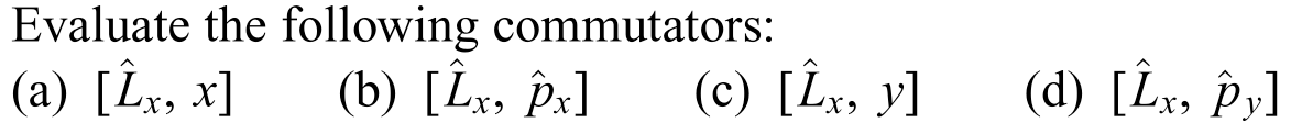 Solved Evaluate the following commutators: (a) [Lx, x] (b) | Chegg.com