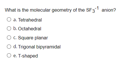Solved What is the molecular geometry of the SF3-7 anion? a. | Chegg.com