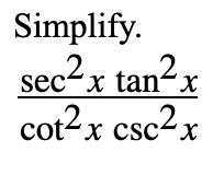 Solved Simplify. sec2x tan²x cotax csc? x | Chegg.com