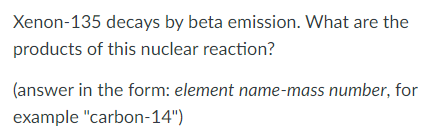 Solved Xenon- 135 decays by beta emission. What are the | Chegg.com