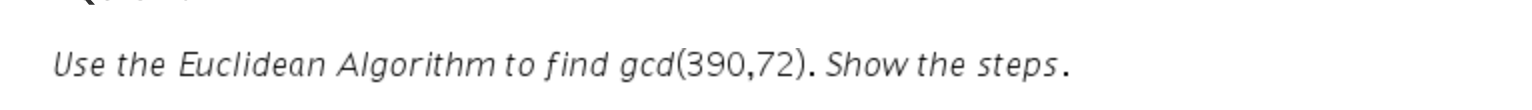 Solved Use the Euclidean Algorithm to find gcd(390,72). Show | Chegg.com