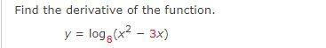 Solved Find the derivative of the function. y=log8(x2−3x) | Chegg.com
