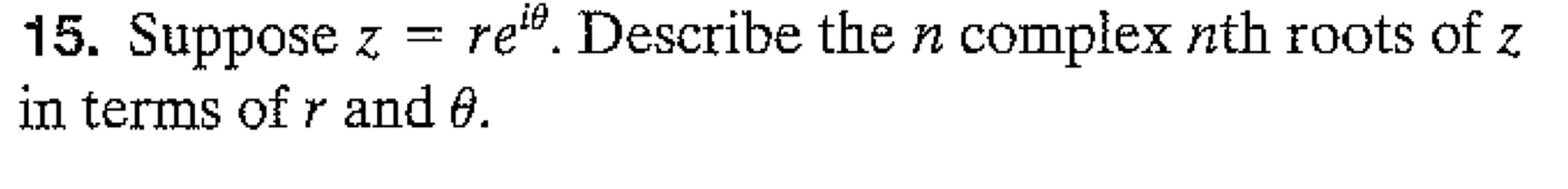Solved 15. Suppose z=reiθ. Describe the n complex nth roots | Chegg.com