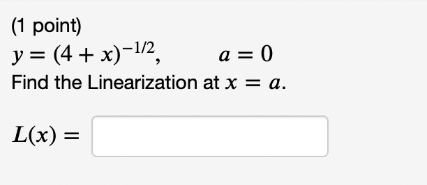 Solved (1 point) y=(4+x)−1/2,a=0 Find the Linearization at | Chegg.com