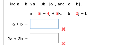 Solved Find a+b,2a+3b,∣a∣, and ∣a−b∣ a=5i−4j+5k,b=2j−k a+b= | Chegg.com
