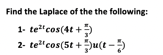 Solved Find the Laplace of the the following: 1- tetcos(4t+) | Chegg.com