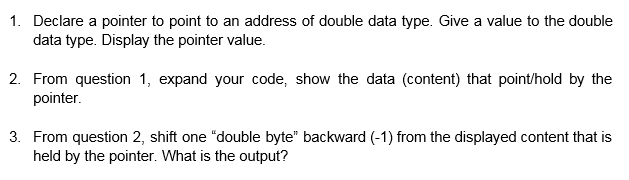 Solved 1 Declare A Pointer To Point To An Address Of Double 