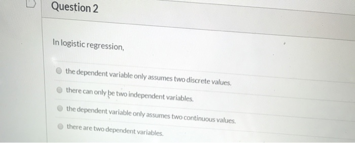 Solved Question 2 In logistic regression, the dependent | Chegg.com