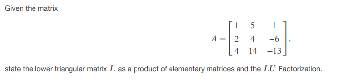 Solved Given the matrix 1 5 1 A = 2 4 -6 14 -13 4 state the | Chegg.com