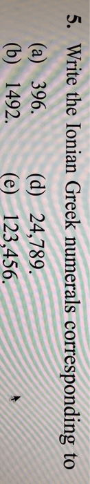 Solved 5. Write the Ionian Greek numerals corresponding to | Chegg.com
