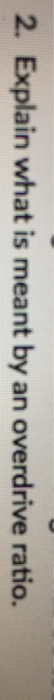 Solved Explain what is meant by an overdrive ratio. | Chegg.com
