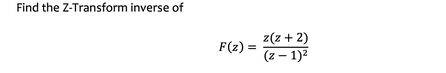 Solved Find the Z-Transform inverse of F(z) z(z + 2) (z – | Chegg.com