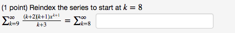 Solved (1 point) Reindex the series to start at k - 8 oo | Chegg.com