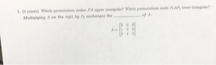 Solved 3. (6 pointo) Which permutation makes A upper | Chegg.com