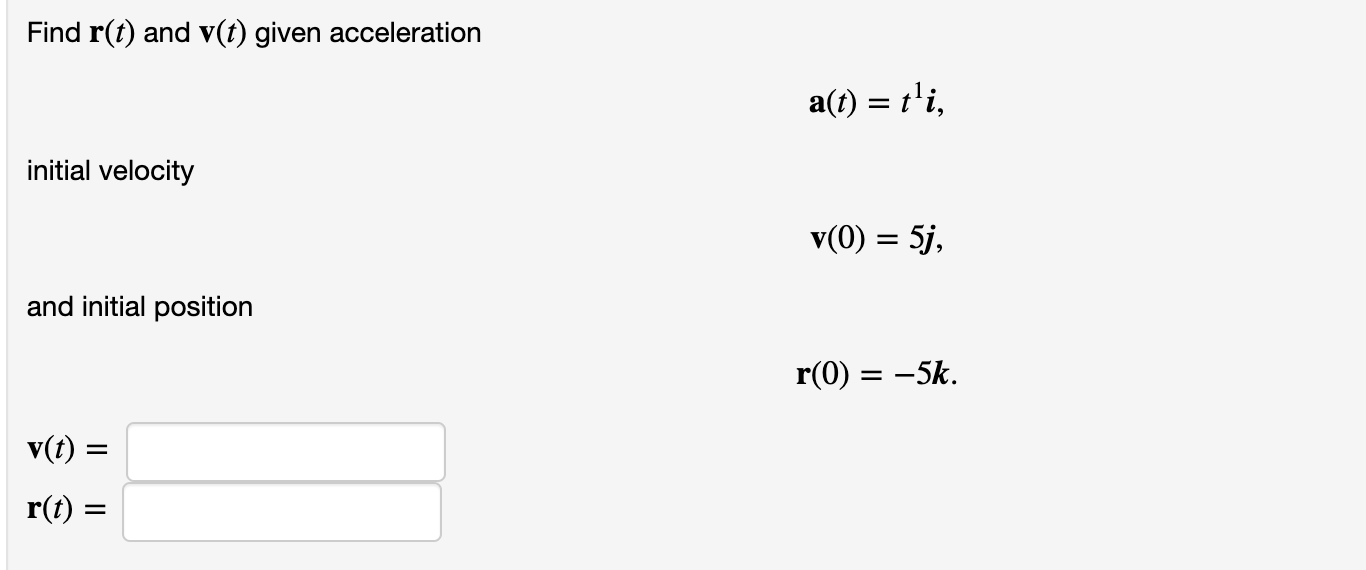 Solved Find r(t) and v(t) given acceleration a(t) = t'i, | Chegg.com
