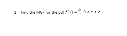Solved 2. Find the MGF for the pdf f(x) = -) = 2,0 | Chegg.com
