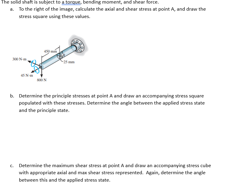 Solved The solid shaft is subject to a torque, bending | Chegg.com