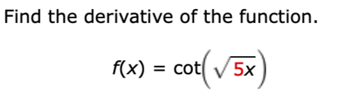 Solved Find the derivative of the function.f(x)=cot(5x2) | Chegg.com