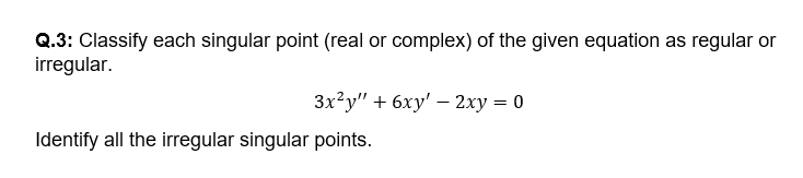 Solved Q.3: Classify each singular point (real or complex) | Chegg.com