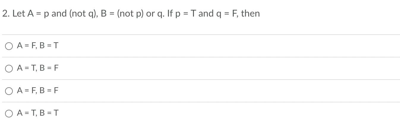 Solved 2. Let A=p and (not q),B=( not p) or q. If p=T and | Chegg.com