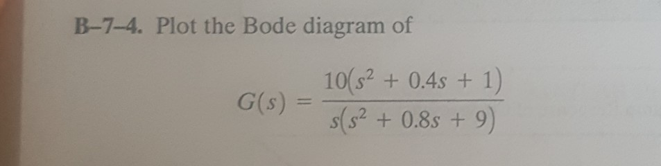 B-7-4. Plot the Bode diagram of 10(s2 0.4s + 1) s s2 | Chegg.com