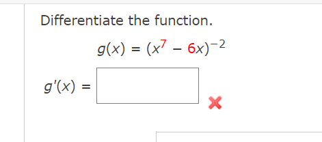 Solved Differentiate the function. g(x)=(x7−6x)−2 | Chegg.com