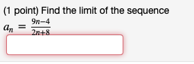 Solved (1 point) Find the limit of the sequence an 2n+8 9n-4 | Chegg.com