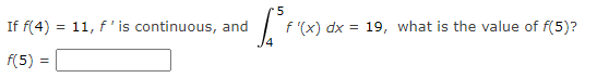 Solved If f(4)=11,f′ is continuous, and ∫45f′(x)dx=19, what | Chegg.com
