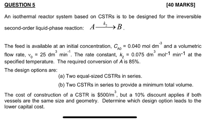 Solved QUESTION 5 [40 MARKS] An isothermal reactor system | Chegg.com