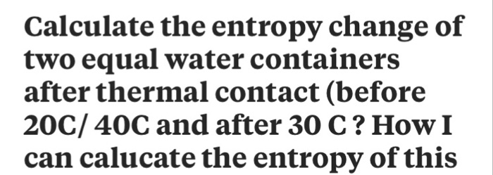 Solved Calculate the entropy change of two equal water | Chegg.com