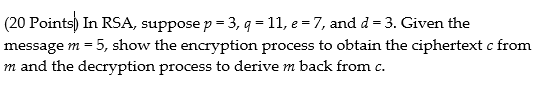 Solved (20 Points) In RSA, suppose p = 3, q = 11, e = 7, and | Chegg.com
