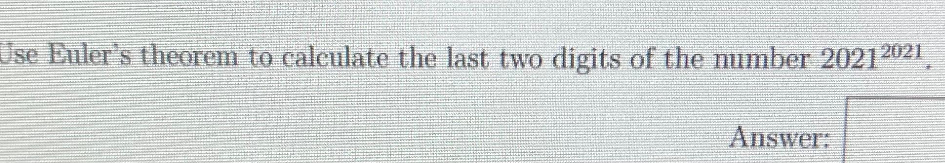 Solved Use Euler's theorem to calculate the last two digits | Chegg.com