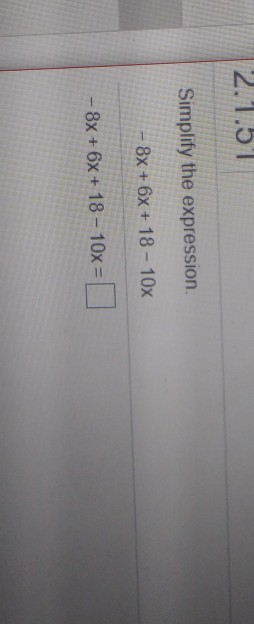 Solved Simplify the expression. - 8x + 6x + 18 - 10x - 8x + | Chegg.com