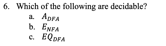 Solved 6. Which of the following are decidable? a. ADFA b. | Chegg.com