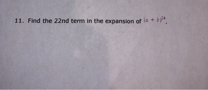Solved 11. Find the 22nd term in the expansion of a + by | Chegg.com